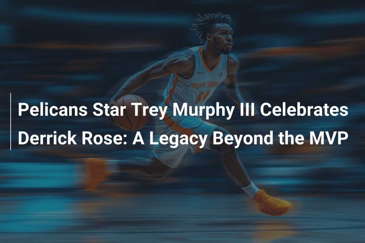 Pelicans-Star Trey Murphy III feiert Derrick Rose: Ein Erbe jenseits ...