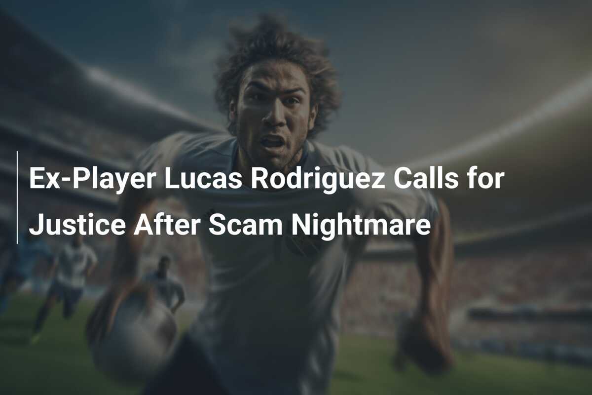 Ex-Player Lucas Rodriguez Calls for Justice After Scam Nightmare ...