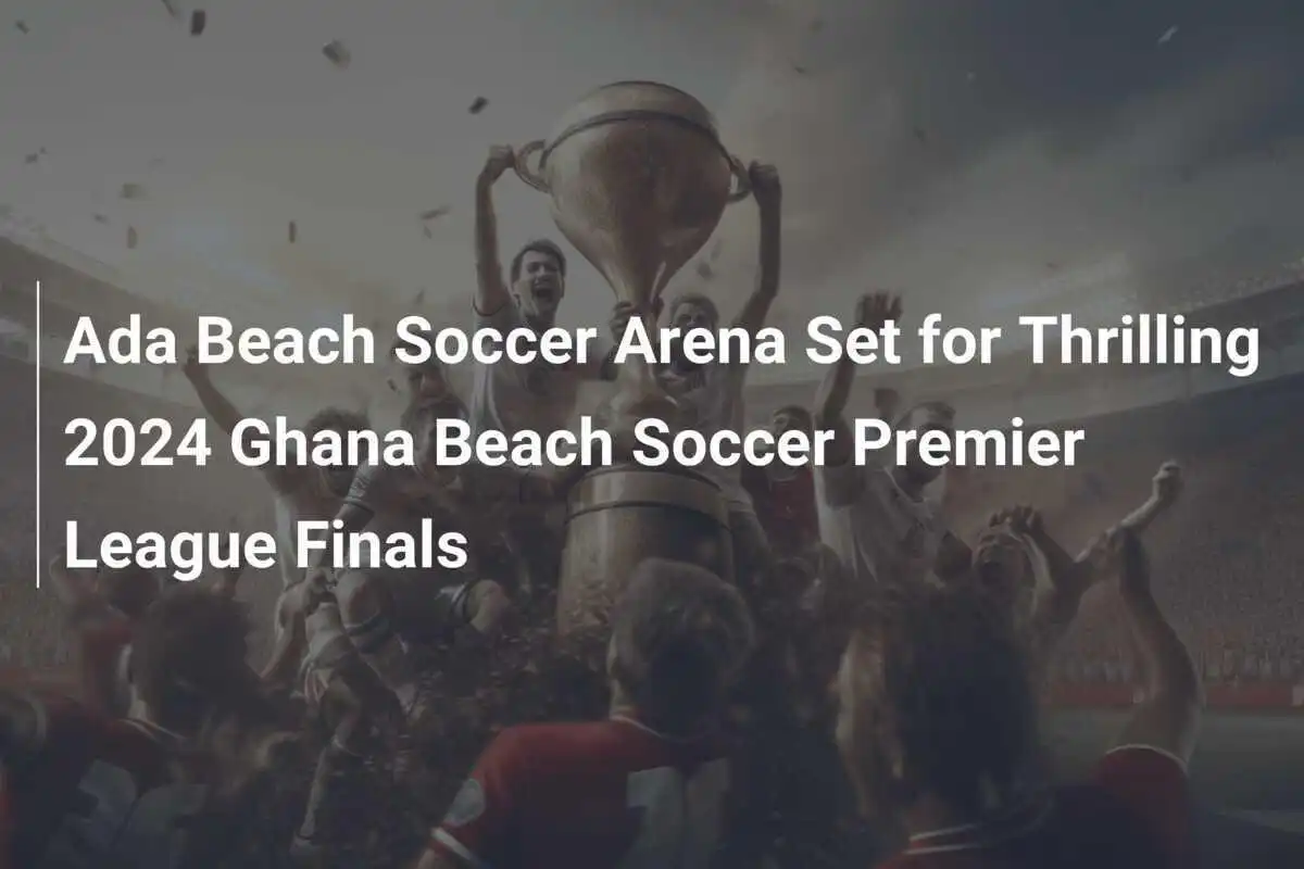 Arena de Beach Soccer de Ada Preparada para as Empolgantes Finais da ...