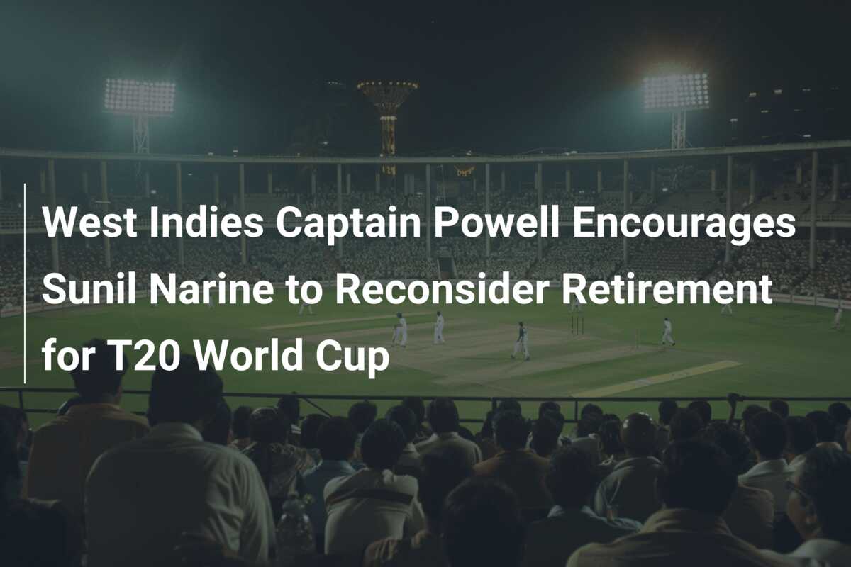 West Indies Captain Powell Encourages Sunil Narine to Reconsider Retirement for T20 World Cup ...