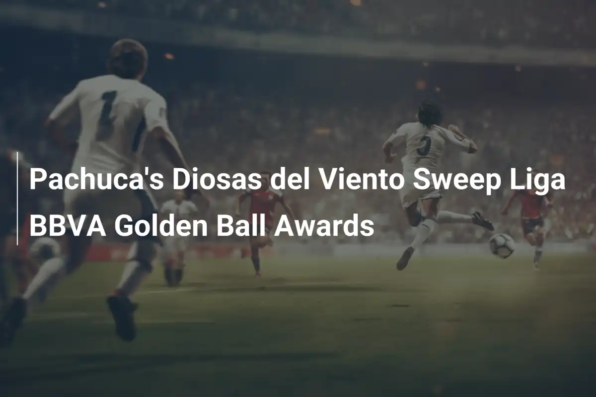 Pachuca's Diosas del Viento Sweep Liga BBVA Golden Ball Awards ...