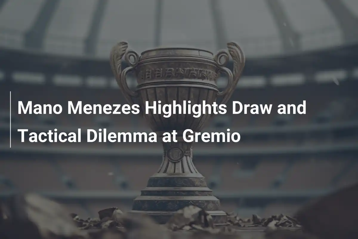 Mano Menezes Highlights Draw and Tactical Dilemma at Gremio - footboom1.com