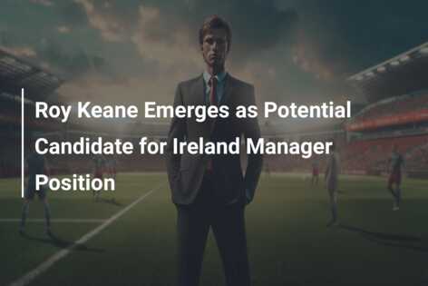 Roy Keane Emerges as Potential Candidate for Ireland Manager Position ...