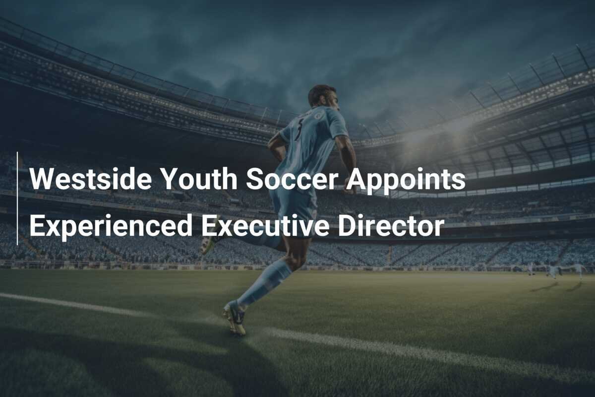 Westside Youth Soccer Nomeia Novo Diretor Executivo Experiente ...