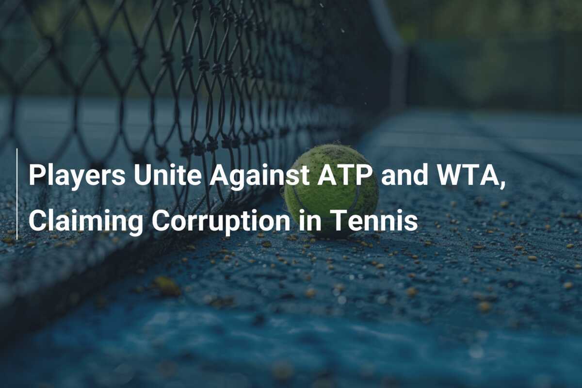 Players Unite Against ATP and WTA, Claiming Corruption in Tennis ...