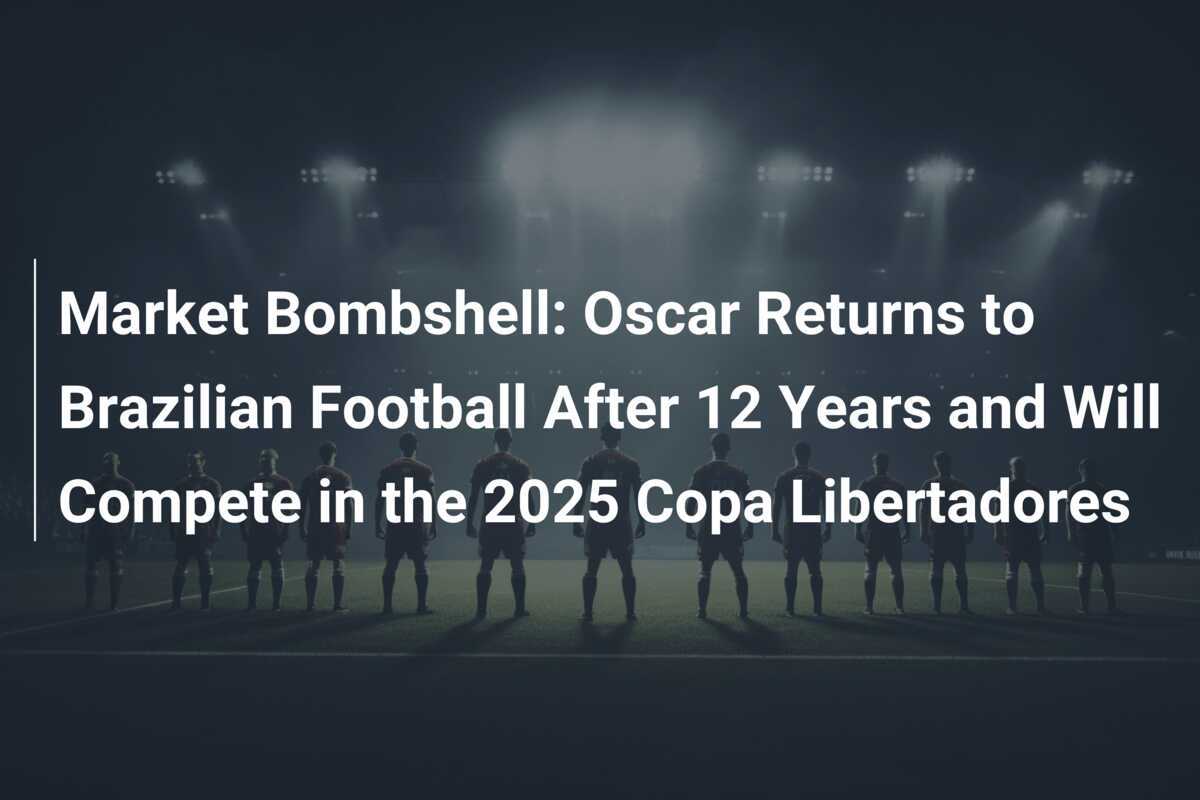 Market Bombshell: Oscar Returns to Brazilian Football After 12 Years ...