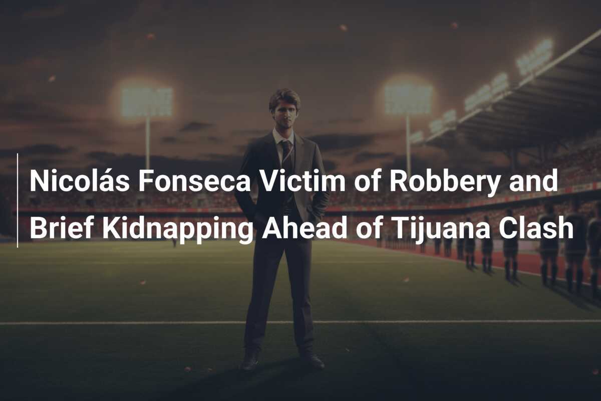 Nicolás Fonseca Vittima di Furto e Breve Rapimento Prima della Sfida ...