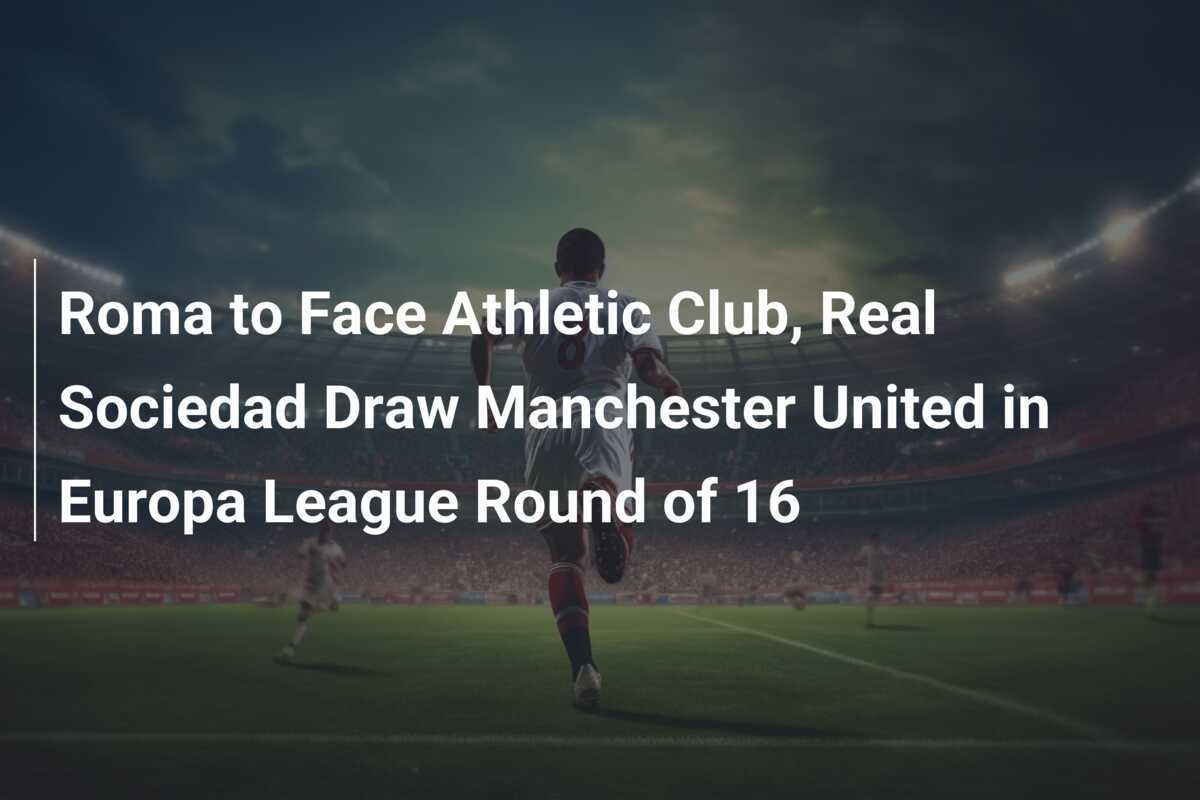 Roma to Face Athletic Club, Real Sociedad Draw Manchester United in ...