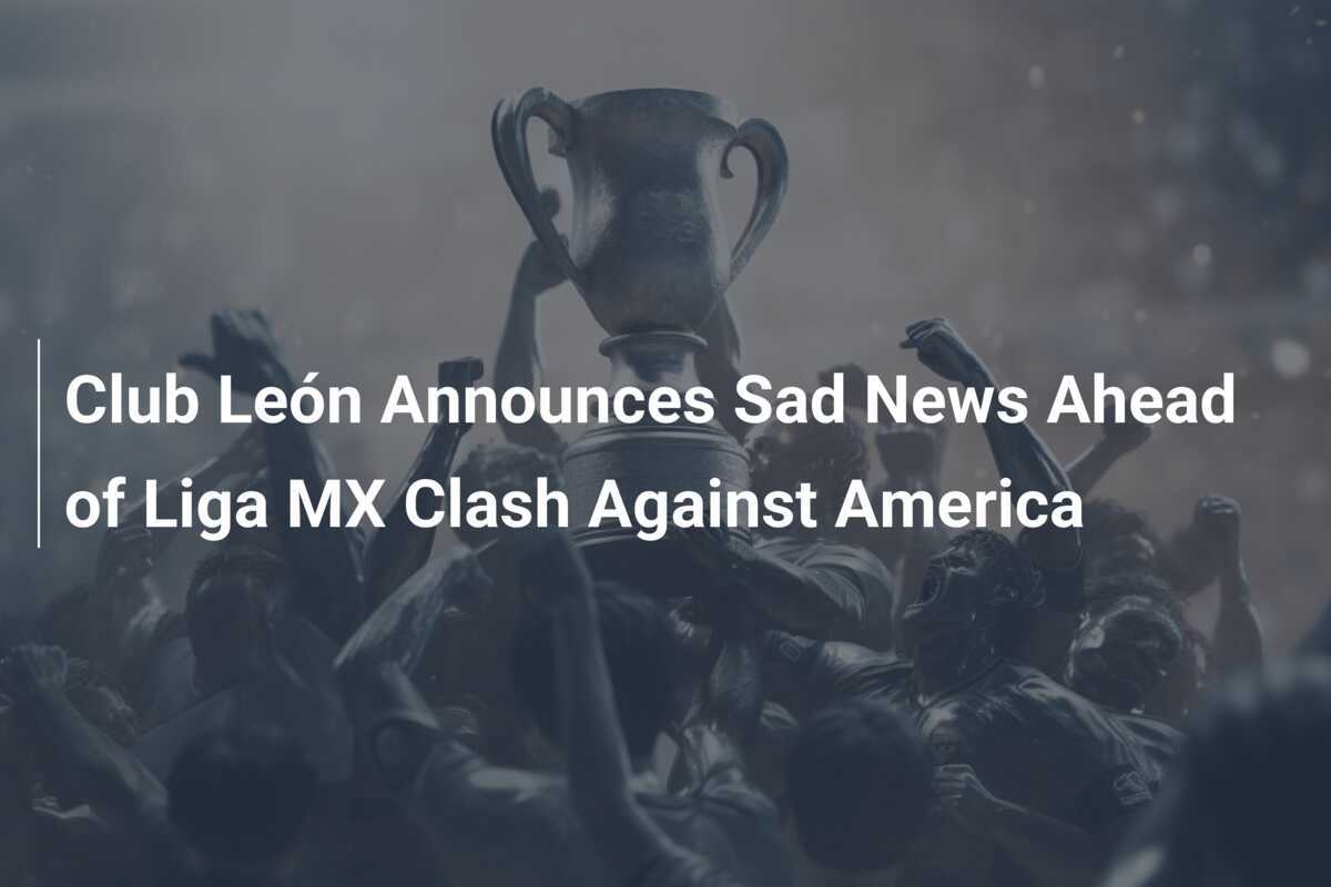 Triste Novità dal Club León Prima del Confronto con l'America ...