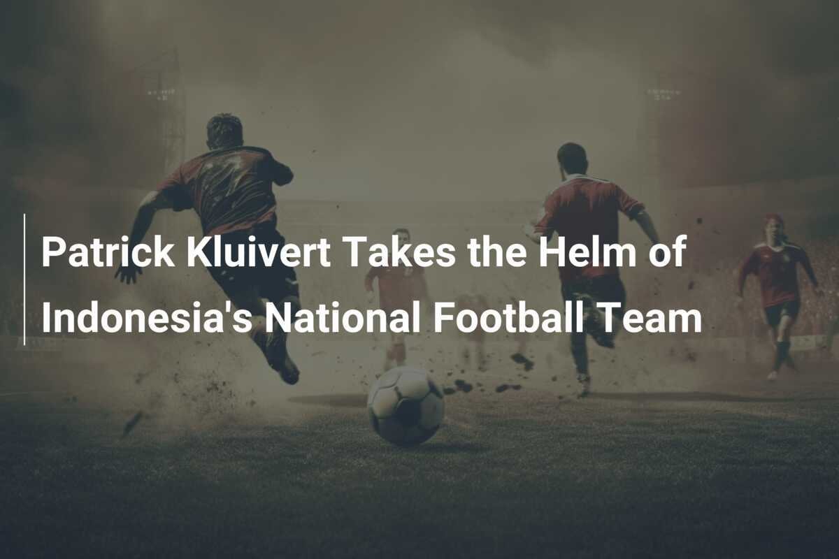 Patrick Kluivert Takes the Helm of Indonesia's National Football Team ...