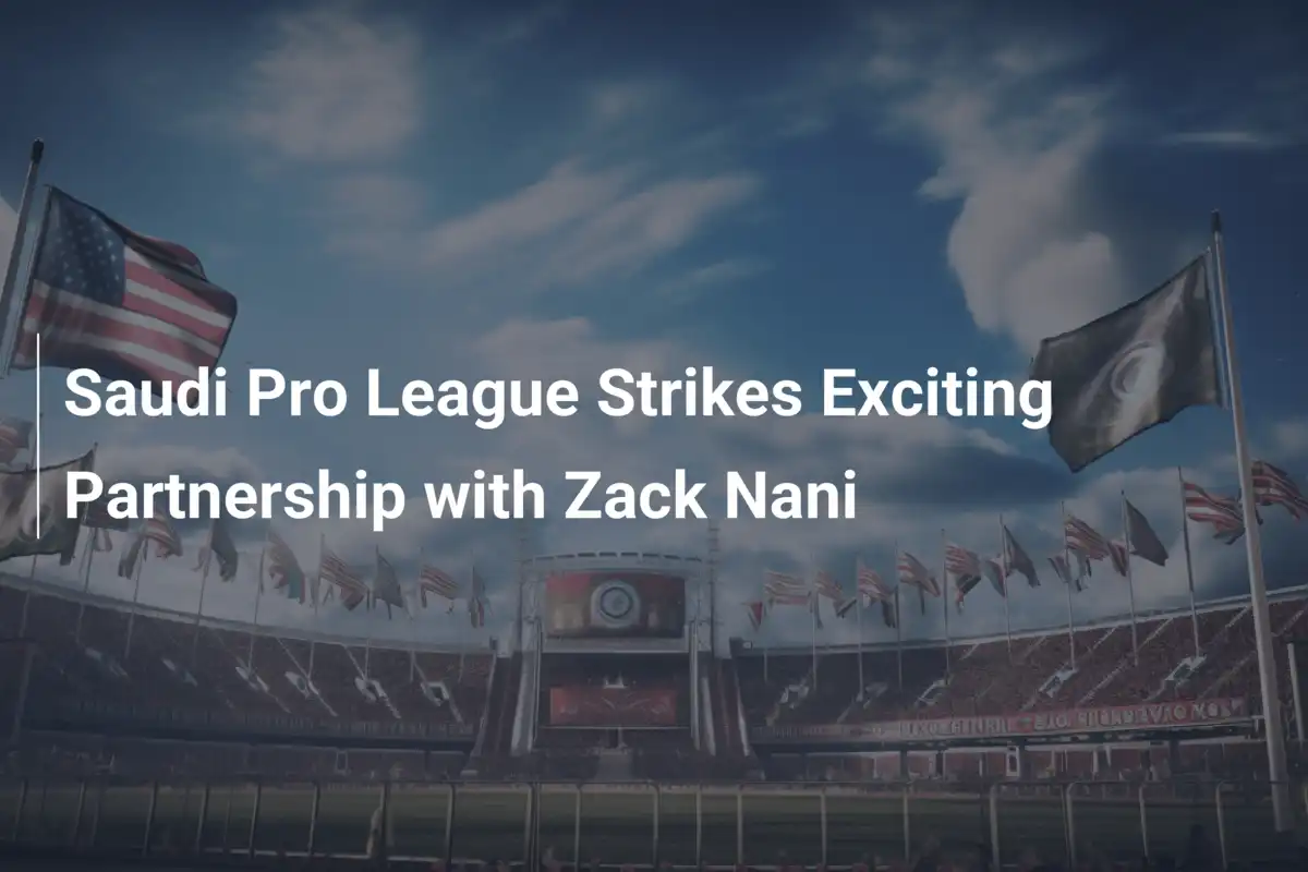 Saudi Pro League : Un partenariat révolutionnaire avec Zack Nani ...