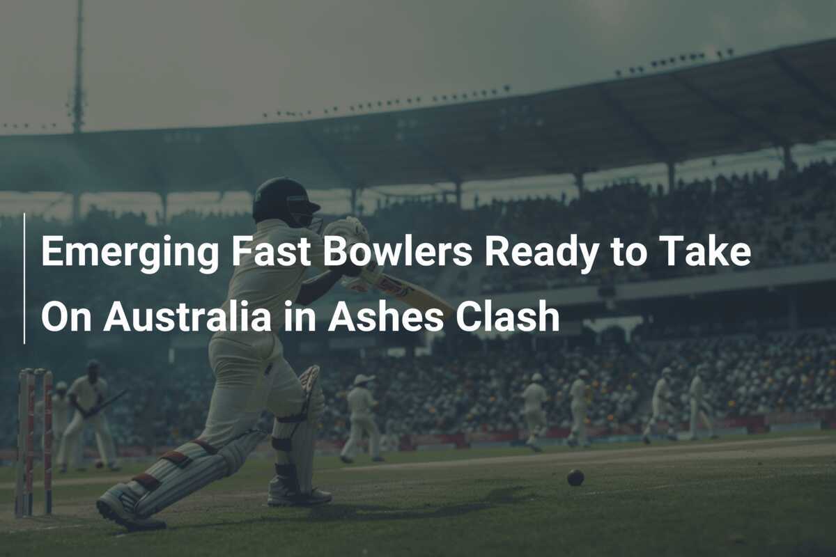 Emerging Fast Bowlers Ready to Take On Australia in Ashes Clash ...