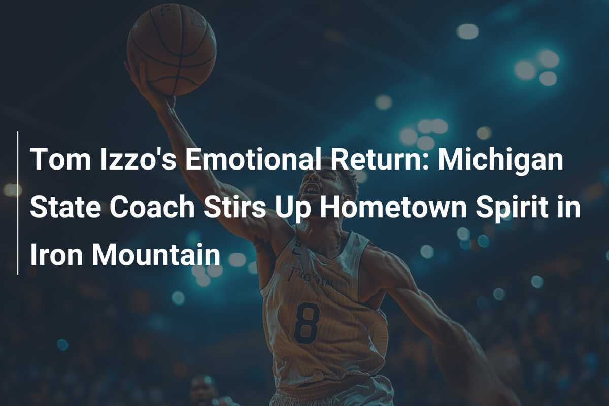 Tom Izzo's Emotional Return: Michigan State Coach Stirs Up Hometown ...