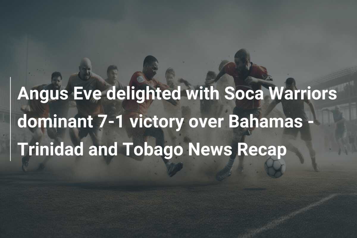 Angus Eve delighted with Soca Warriors dominant 7-1 victory over ...