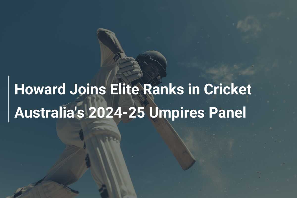Howard Joins Elite Ranks in Cricket Australia’s 2024-25 Umpires Panel ...