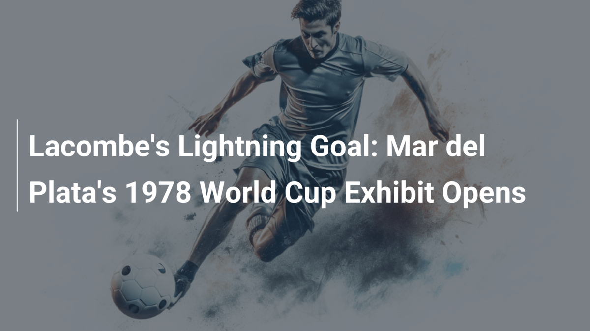 Il Gol Lampo di Lacombe: Apre l'Esposizione sul Mondiale 1978 di Mar ...