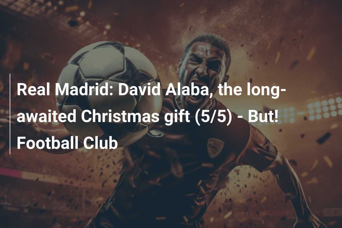 Real Madrid: David Alaba, o presente de Natal tão aguardado (5/5) - But ...