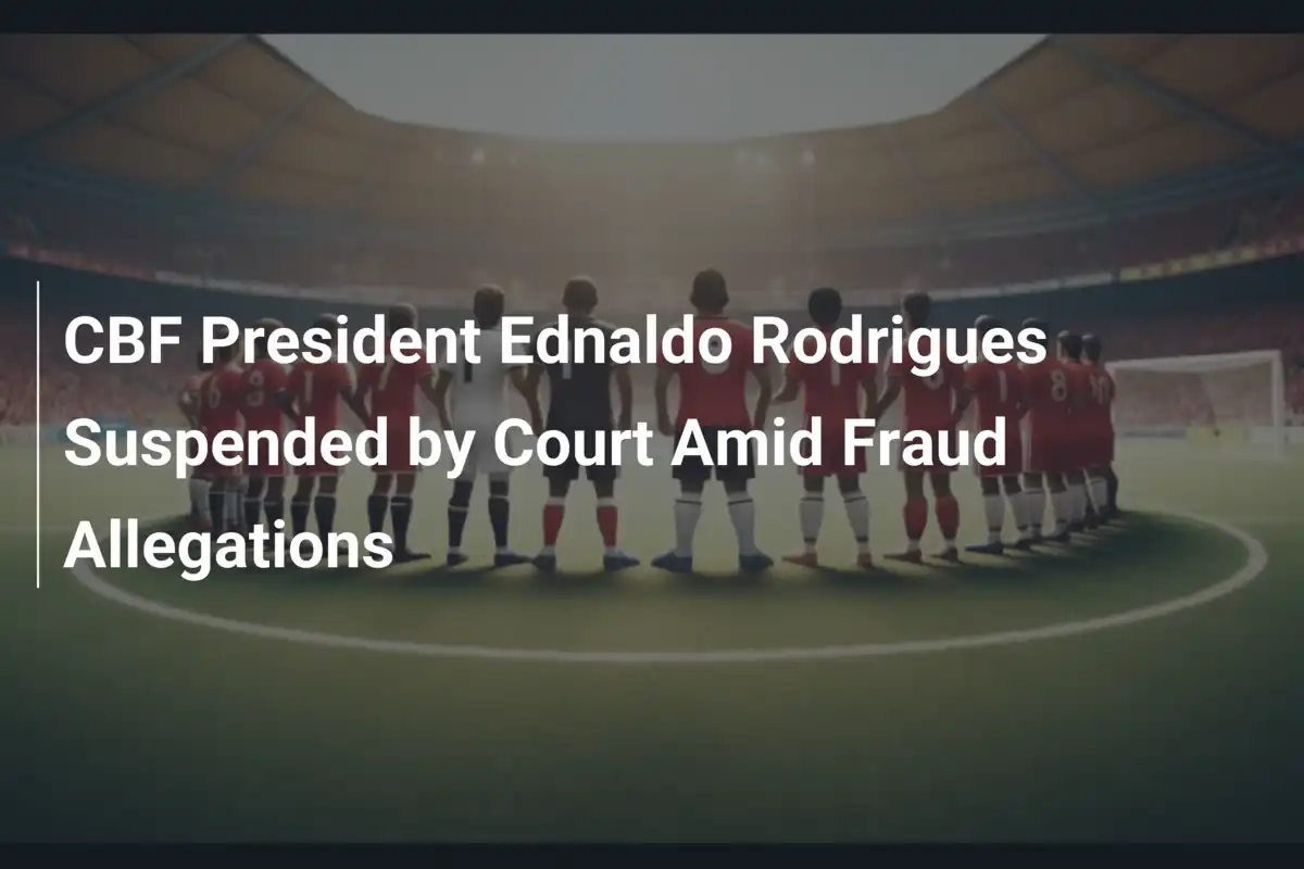 Ednaldo Rodrigues, Presidente della CBF, Seso dal Tribunale per Accuse ...