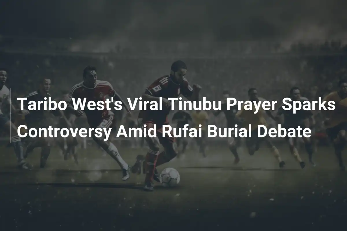 Cầu Nguyện Viral Của Taribo West Cho Tinubu Gây Sóng Gió Trong Tranh ...