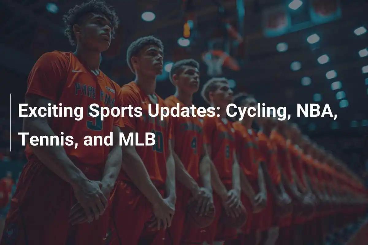 Exciting Sports Updates: Cycling, NBA, Tennis, and MLB - footboom1.com