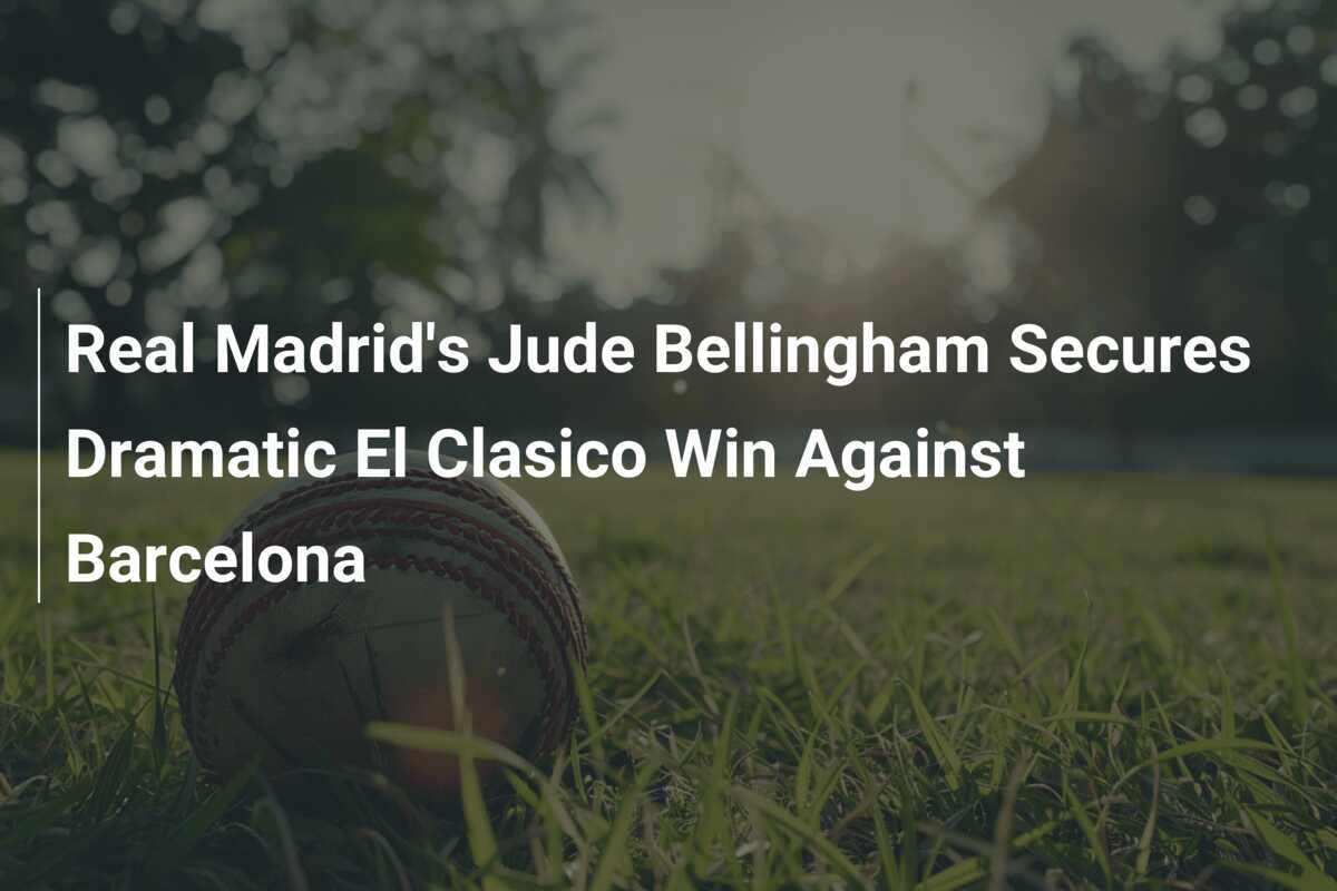 Real Madrid's Jude Bellingham Secures Dramatic El Clasico Win Against ... Real Madrid's Jude Bellingham Secures Dramatic El Clasico Win Against ...