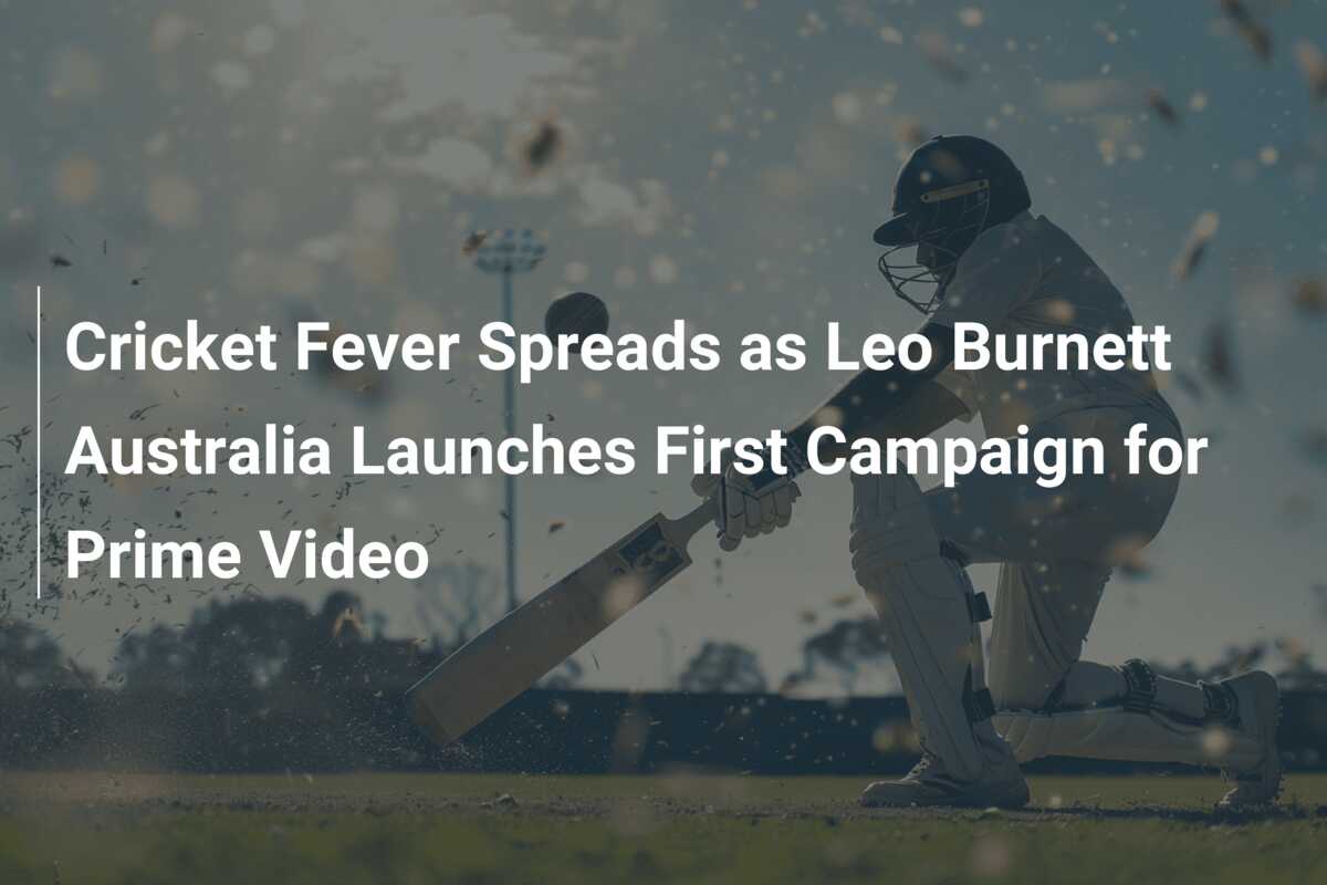 Cricket Fever Spreads as Leo Burnett Australia Launches First Campaign ...