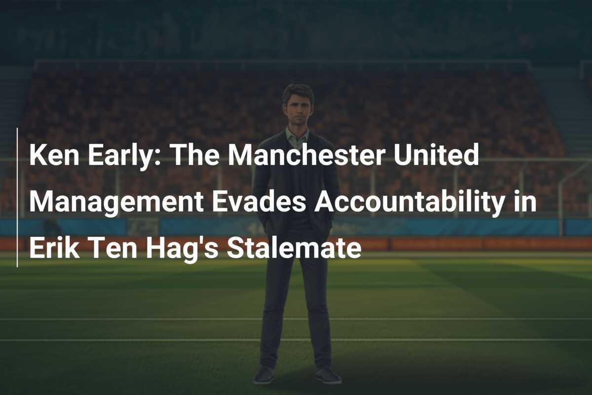 Ken Early: The Manchester United Management Evades Accountability in ...