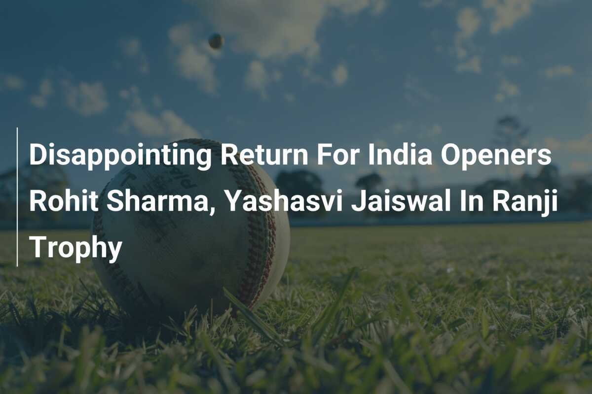 Disappointing Return For India Openers Rohit Sharma, Yashasvi Jaiswal In Ranji Trophy - azscore.com