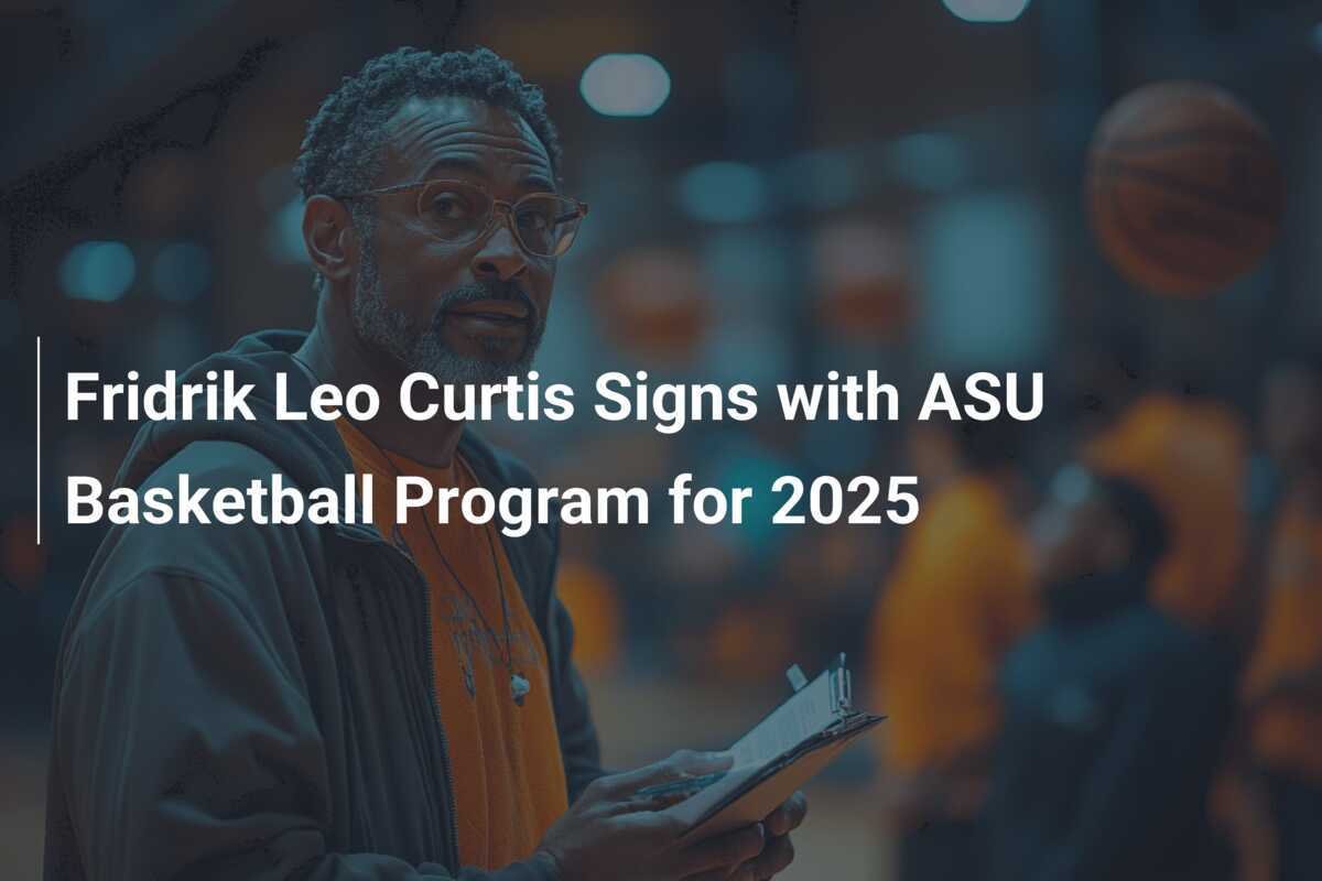 Fridrik Leo Curtis Signs with ASU Basketball Program for 2025 ...
