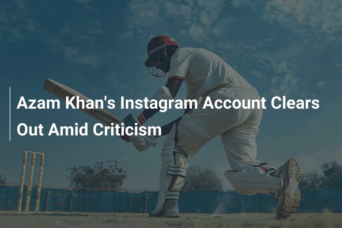 Azam Khan’s Instagram Account Clears Out Amid Criticism - 777score.com