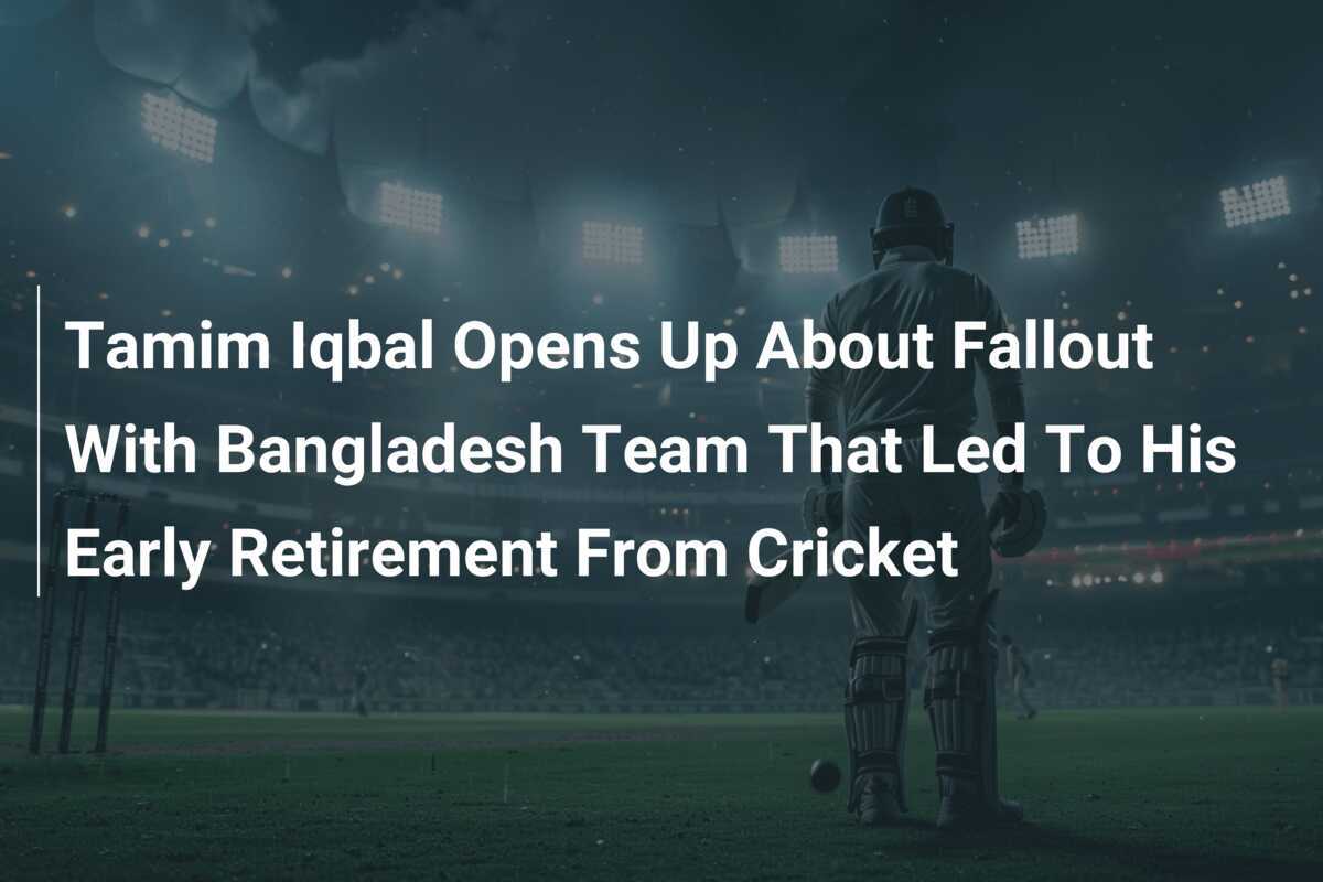 Tamim Iqbal Opens Up About Fallout With Bangladesh Team That Led To His ...
