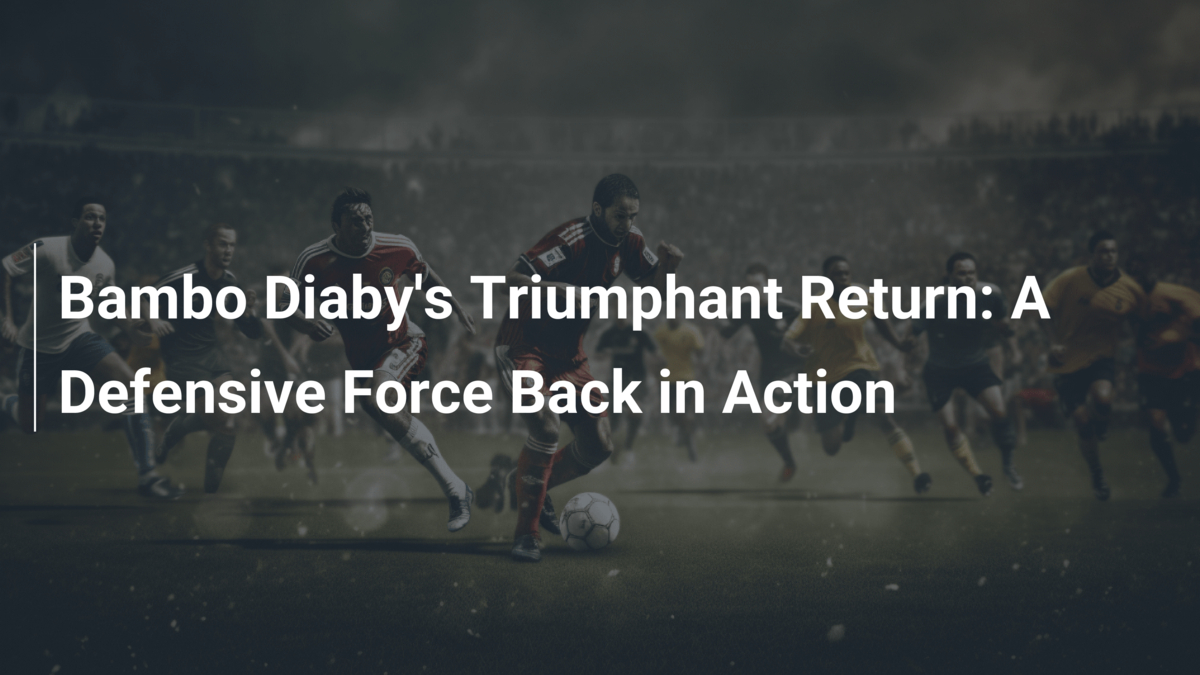El Triunfal Regreso de Bambo Diaby: Una Fuerza Defensiva en Acción ...