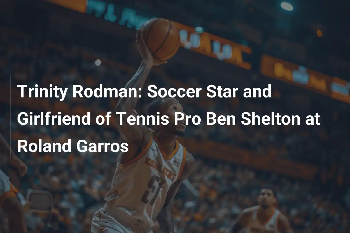 Trinity Rodman: Fußballtalent und Freundin von Tennisstar Ben Shelton ...
