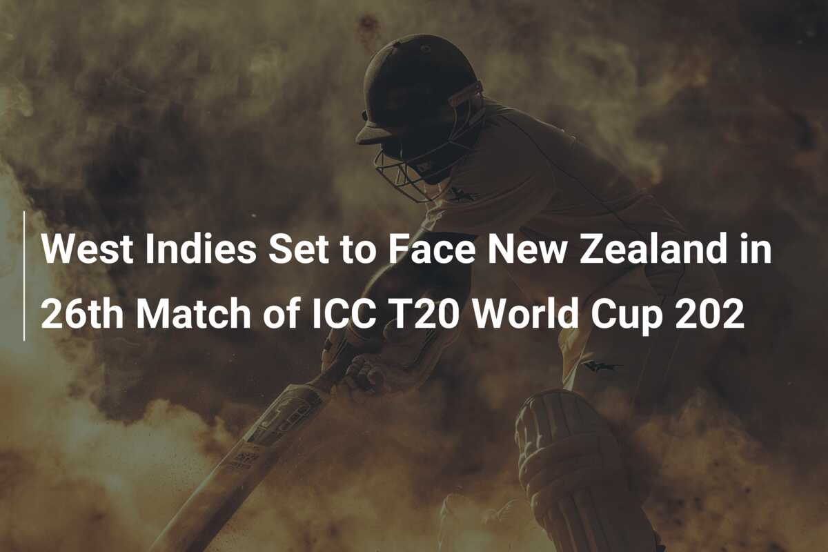 West Indies Set to Face New Zealand in 26th Match of ICC T20 World Cup ...