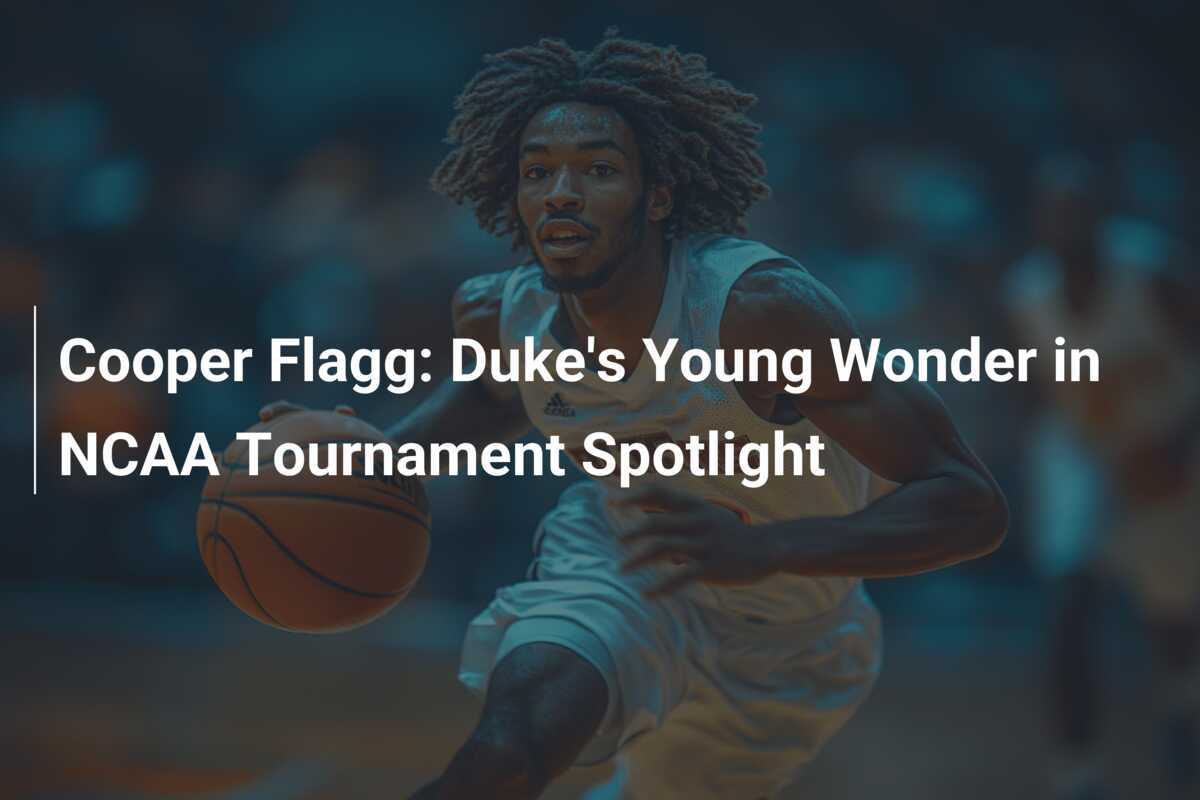Cooper Flagg: Duke's Young Wonder in NCAA Tournament Spotlight ...