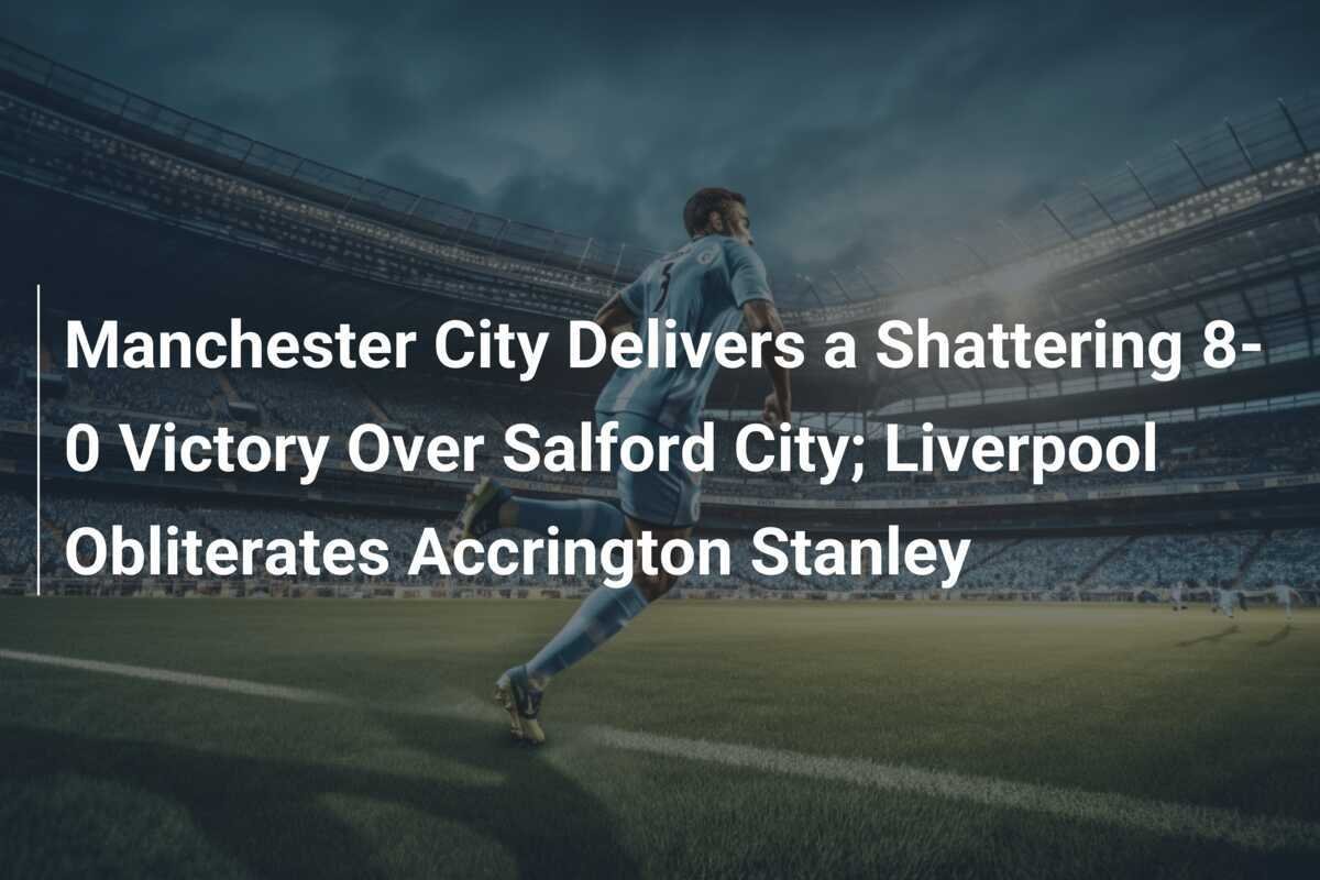 Manchester City liefert eine vernichtende 8:0-Niederlage gegen Salford ...
