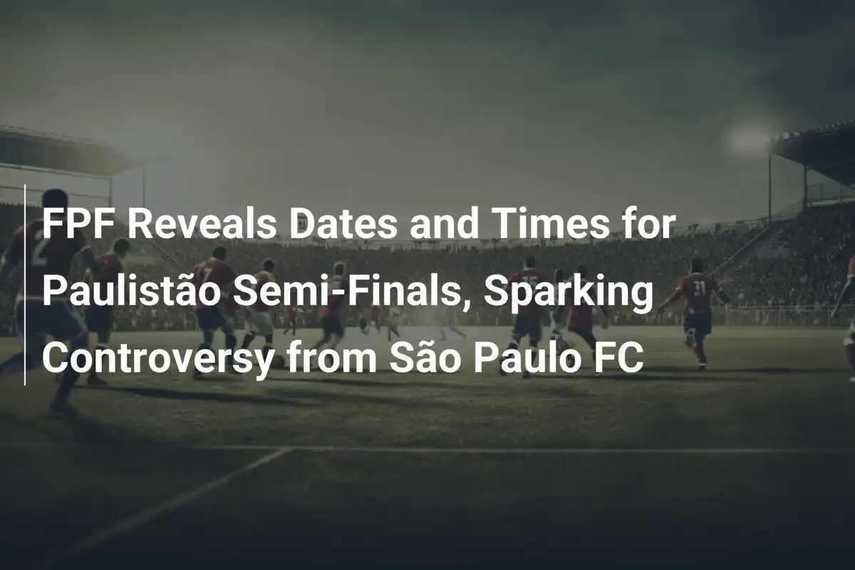 La FPF annonce les dates et heures des demi-finales du Paulistão ...