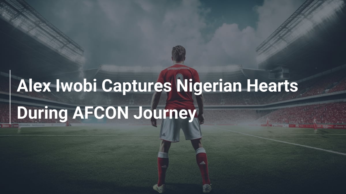 Alex Iwobi Chinh Phục Trái Tim Người Nigeria Tại AFCON - footboom1.com