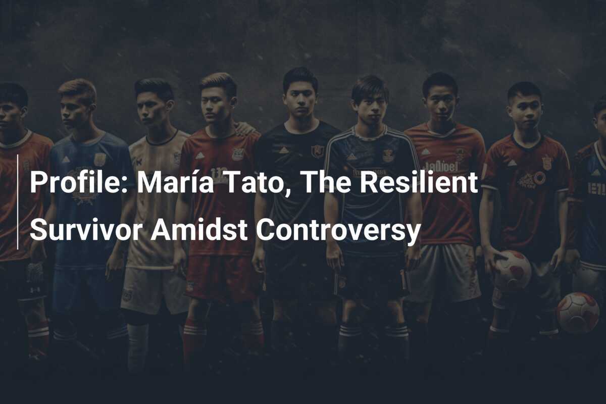 Maria Tato: Une Figure Resiliente au Coeur de la Controverse - footboom1.com