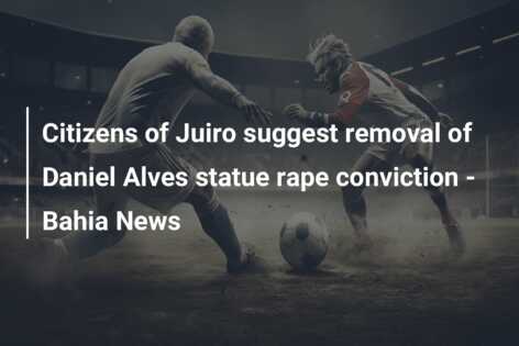 Citizens of Juiro suggest removal of Daniel Alves statue rape ...