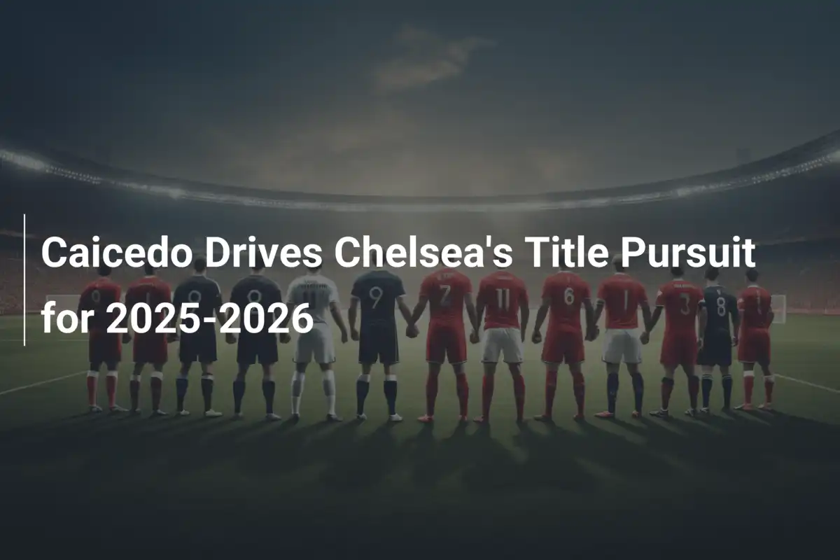 Caicedo mène Chelsea vers le titre pour 2025-2026 - footboom1.com