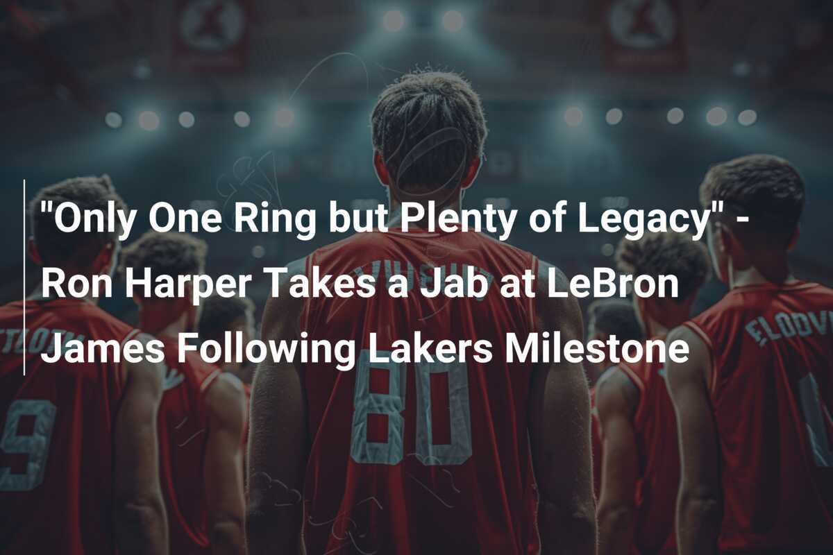 "Only One Ring but Plenty of Legacy" - Ron Harper Takes a Jab at LeBron ...