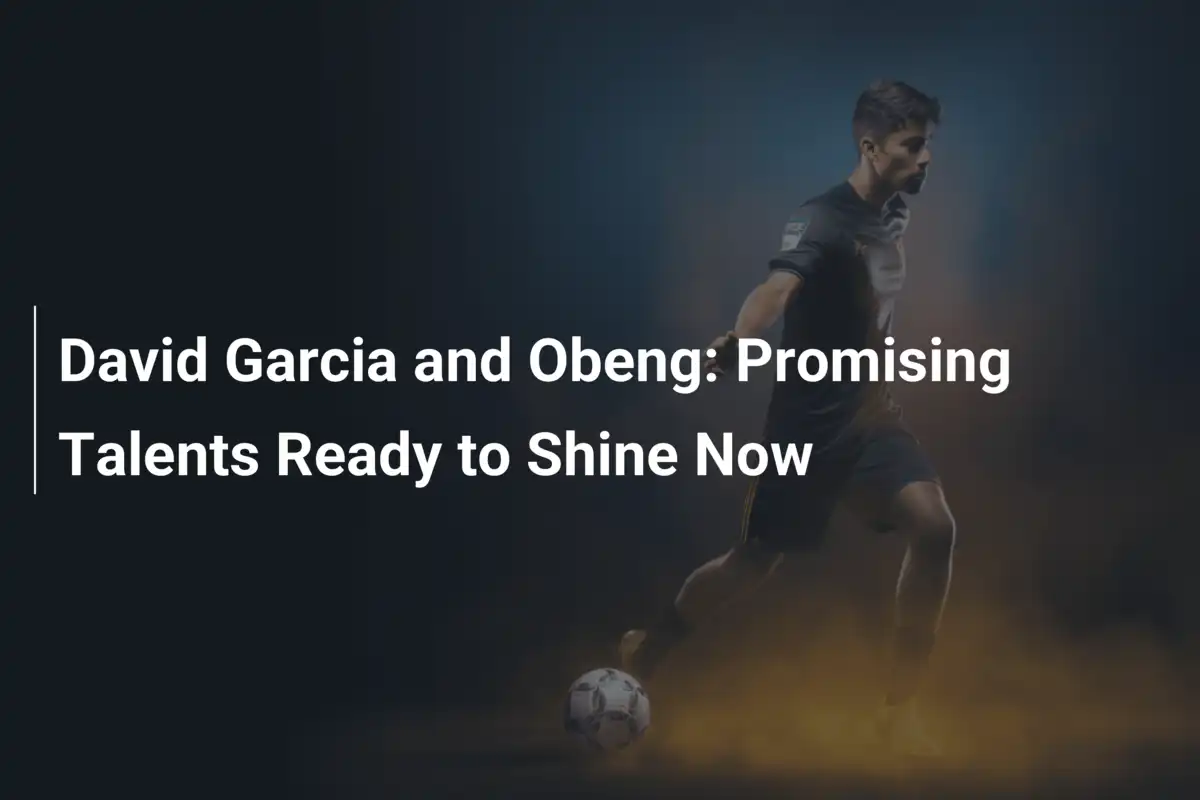 David Garcia y Obeng: Talentos Prometedores Listos para Brillar en ...