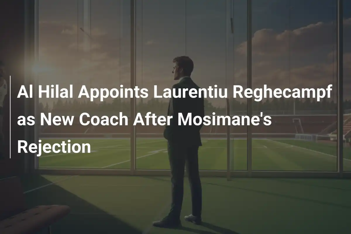 Al Hilal Appoints Laurentiu Reghecampf as New Coach After Mosimane's ...
