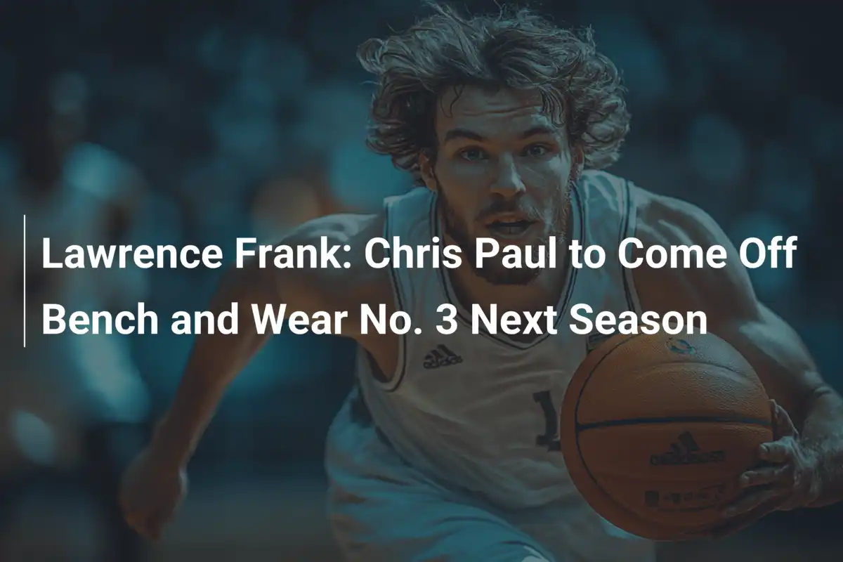 Lawrence Frank anuncia que Chris Paul será suplente y vestirá el dorsal ...