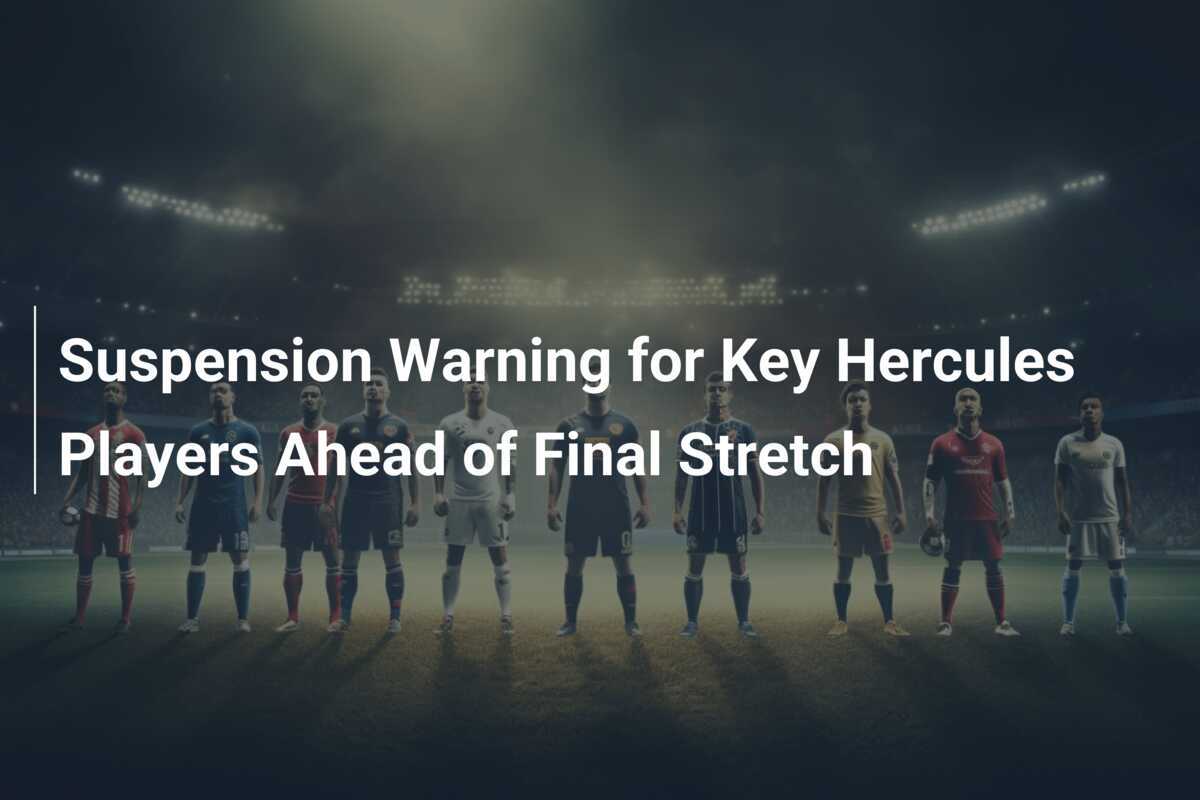 Suspension Warning for Key Hercules Players Ahead of Final Stretch ...