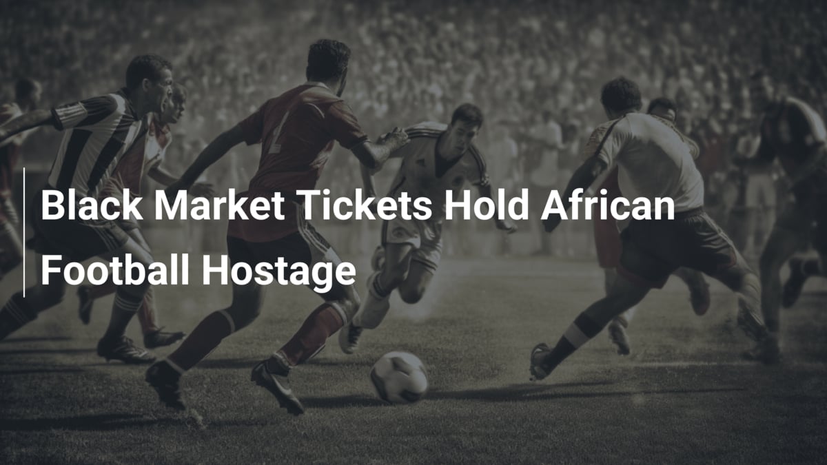 Black Market Tickets Hold African Football Hostage - footboom1.com