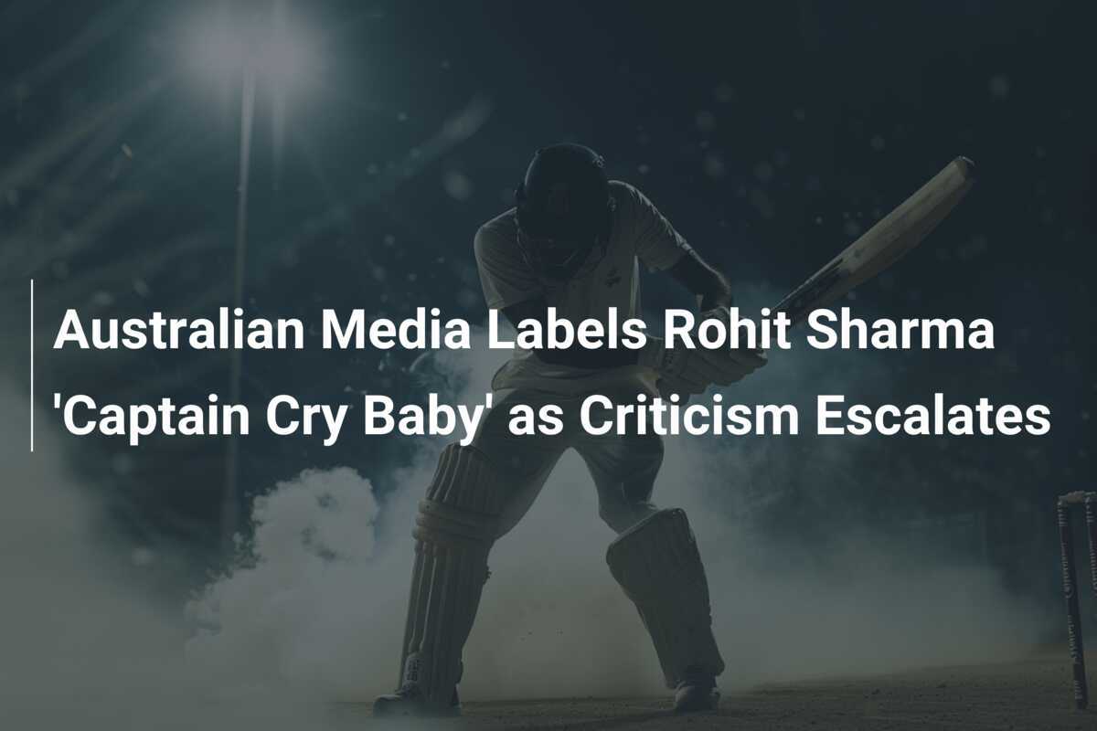 Australian Media Labels Rohit Sharma 'Captain Cry Baby' as Criticism ...