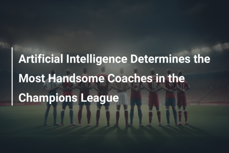 Artificial Intelligence Determines the Most Handsome Coaches in the Champions League - azscore.com