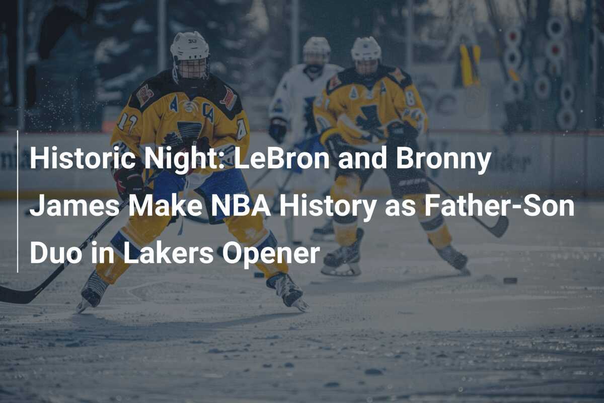 Historic Night: LeBron and Bronny James Make NBA History as Father-Son Duo in Lakers Opener ...
